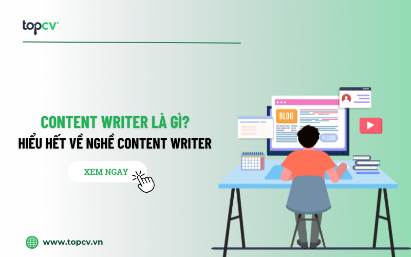 Content Writer là gì? Hiểu hết về nghề Content Writer