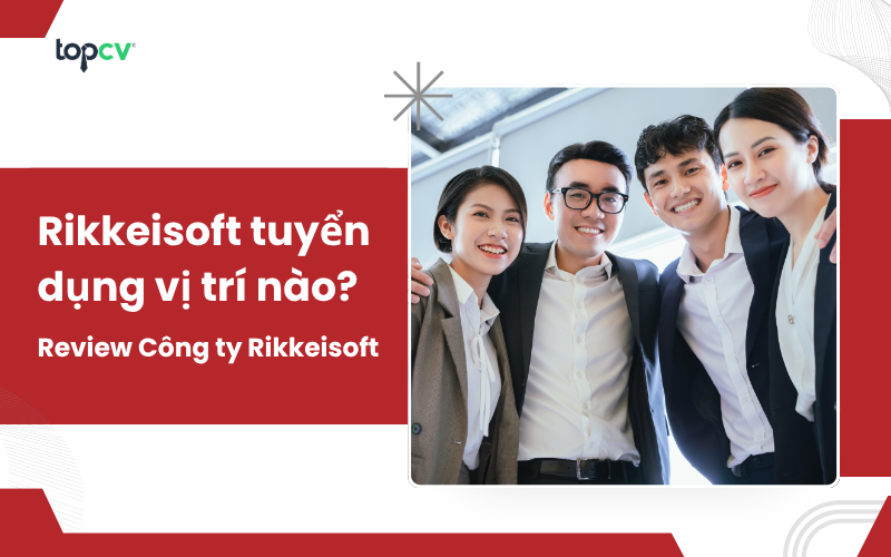 Rikkeisoft tuyển dụng những vị trí nào? Review Công ty Rikkeisoft