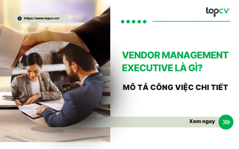 Vendor Management Executive là gì? Mô tả công việc chi tiết