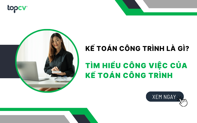 Kế toán công trình là gì? Công việc của Kế toán công trình