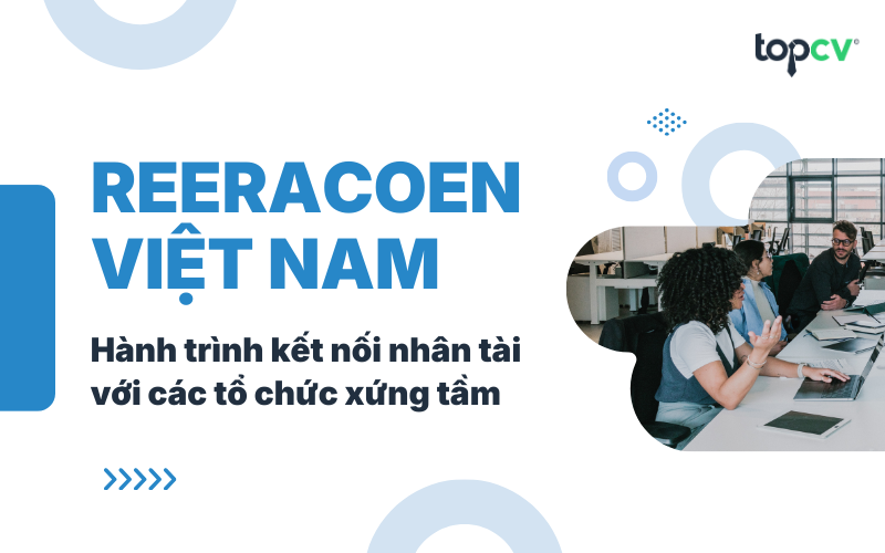 Reeracoen Việt Nam và hành trình kết nối nhân tài với các tổ chức xứng tầm