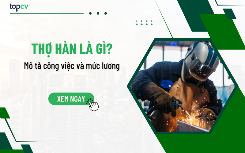 Thợ hàn là gì? Mô tả công việc và mức lương của Thợ hàn